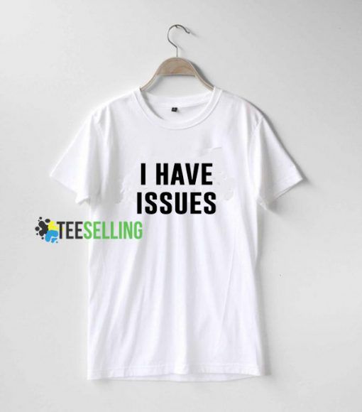 I Have Issue T shirt Adult Unisex For Men and Women